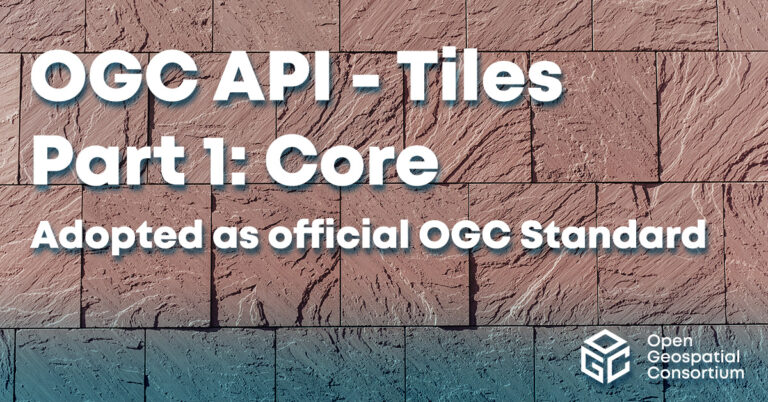 OGC Adopts OGC API – Tiles – Part 1: Core as Official Standard