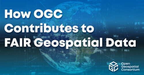 How OGC Contributes to FAIR Geospatial Data - Open Geospatial Consortium